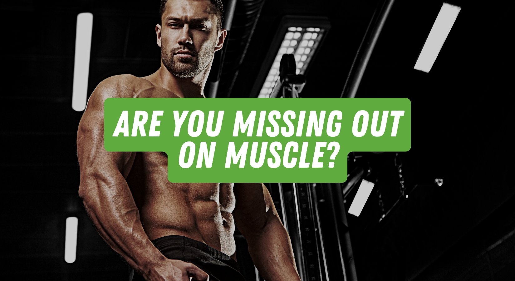 Are You Missing Out On Muscle?