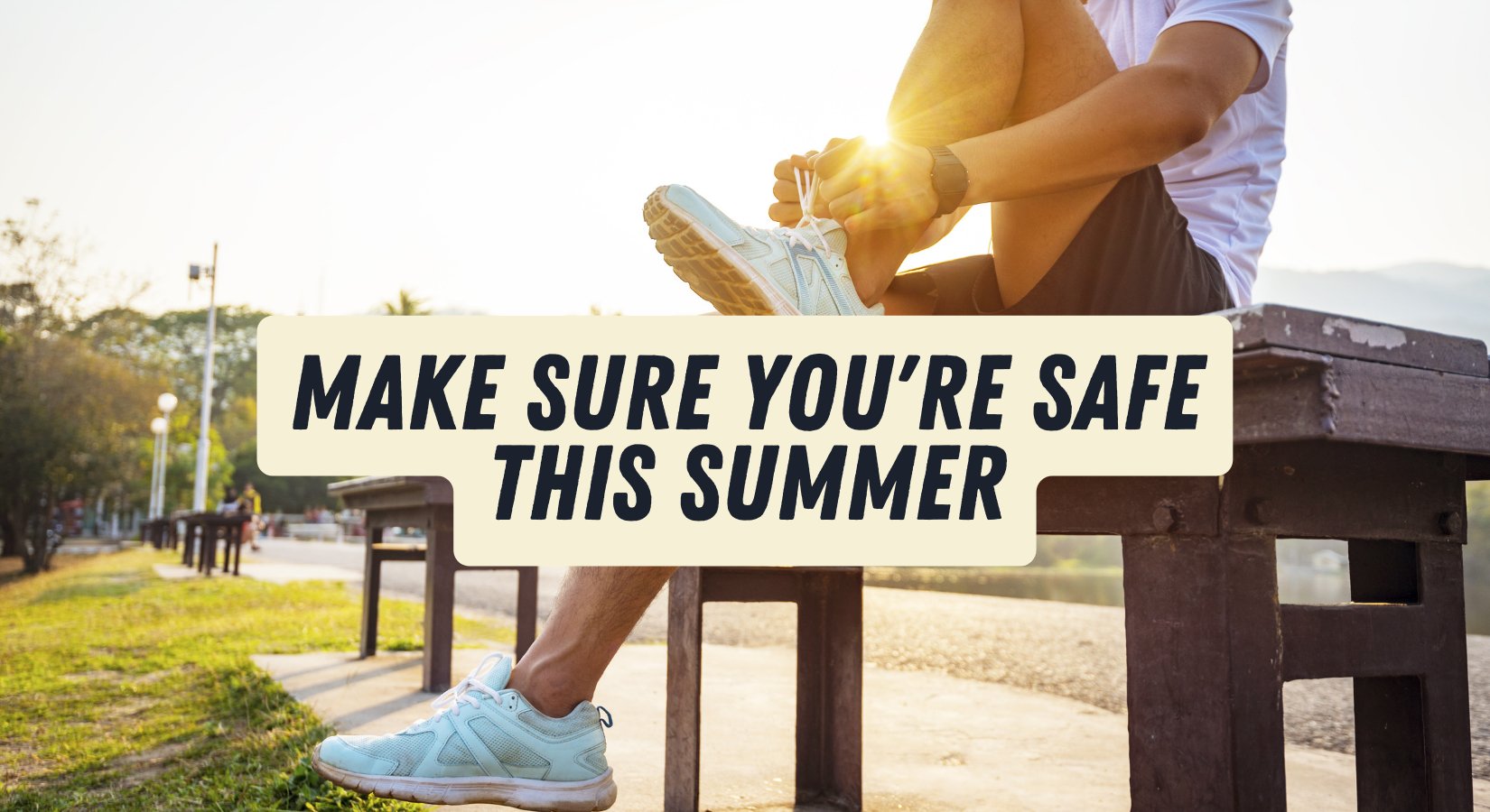 Make Sure You're Safe This Summer!