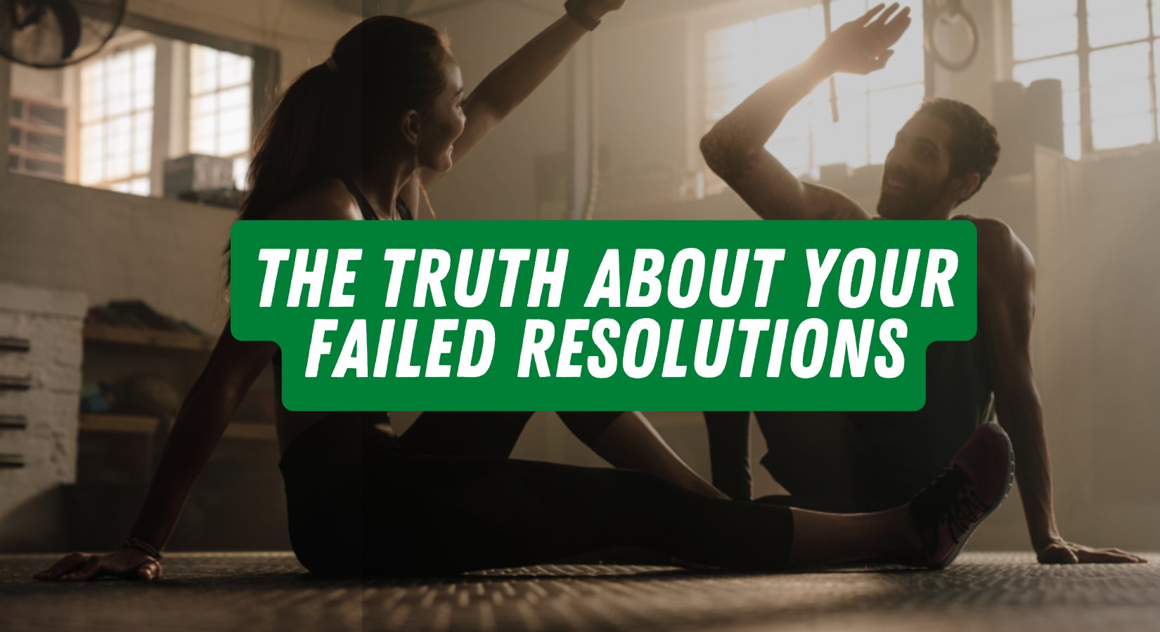 The Truth To Your Failed Resolutions